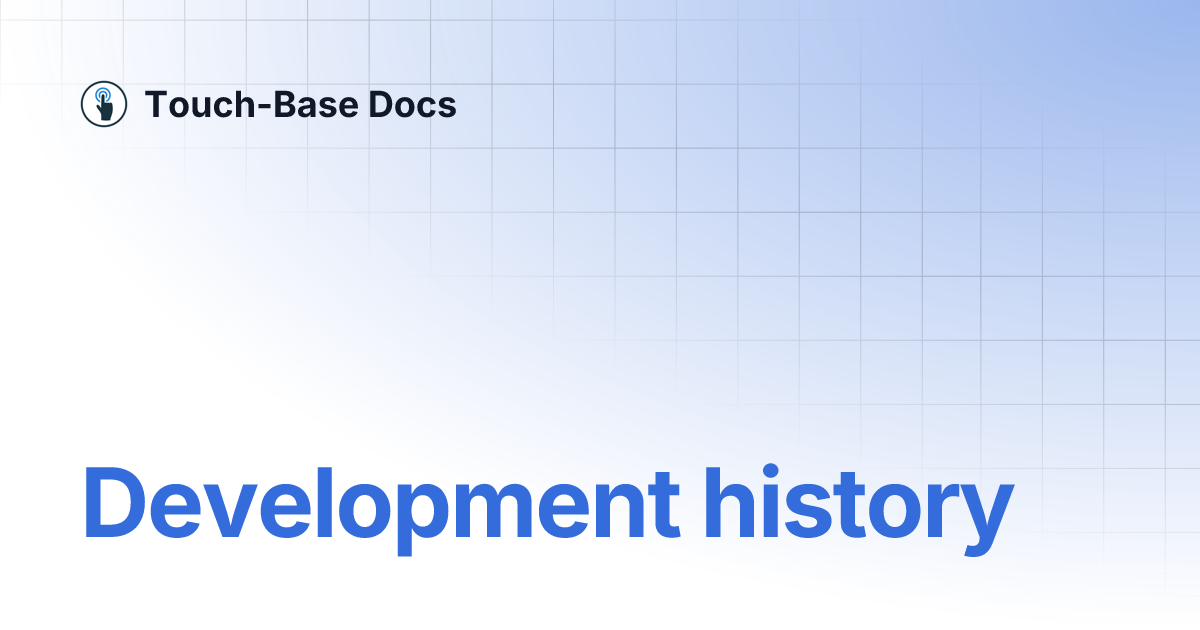 Development history | Touch-Base Docs