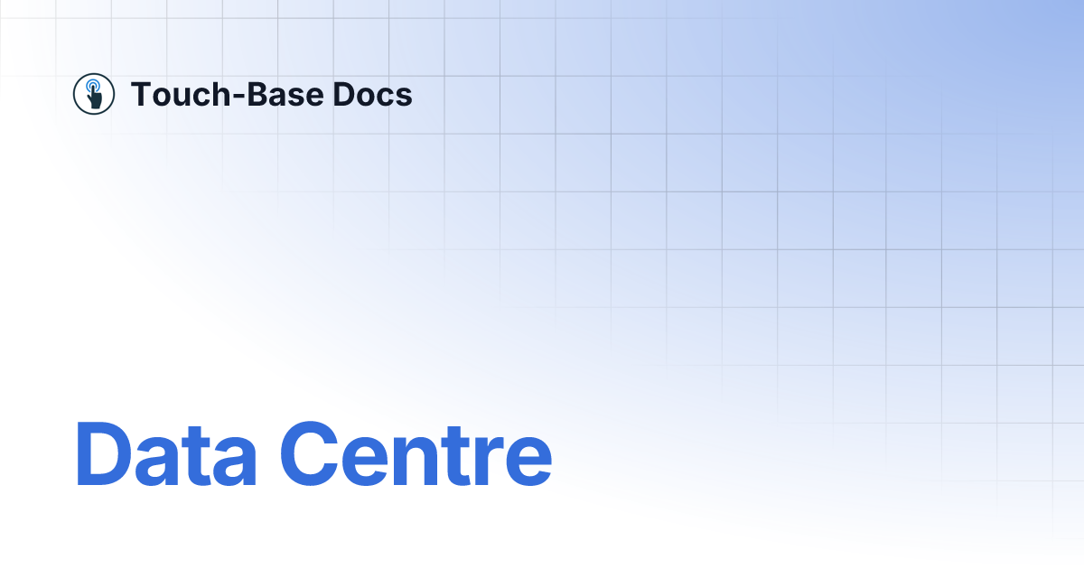 Data Centre | Touch-Base Docs