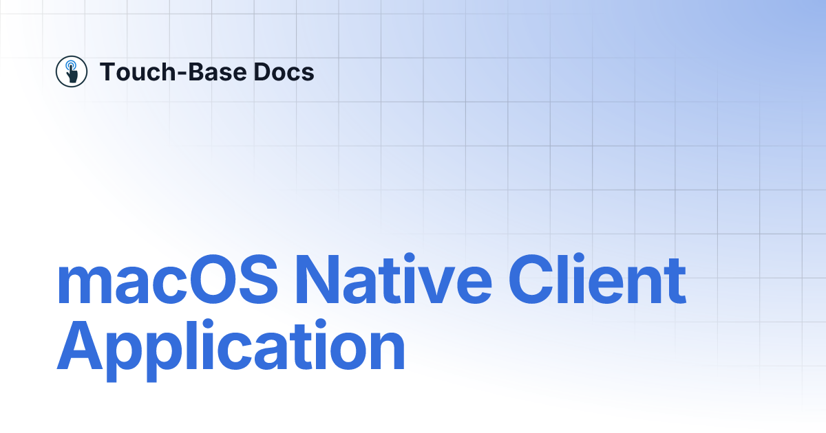 macOS Native Client Application | Touch-Base Docs