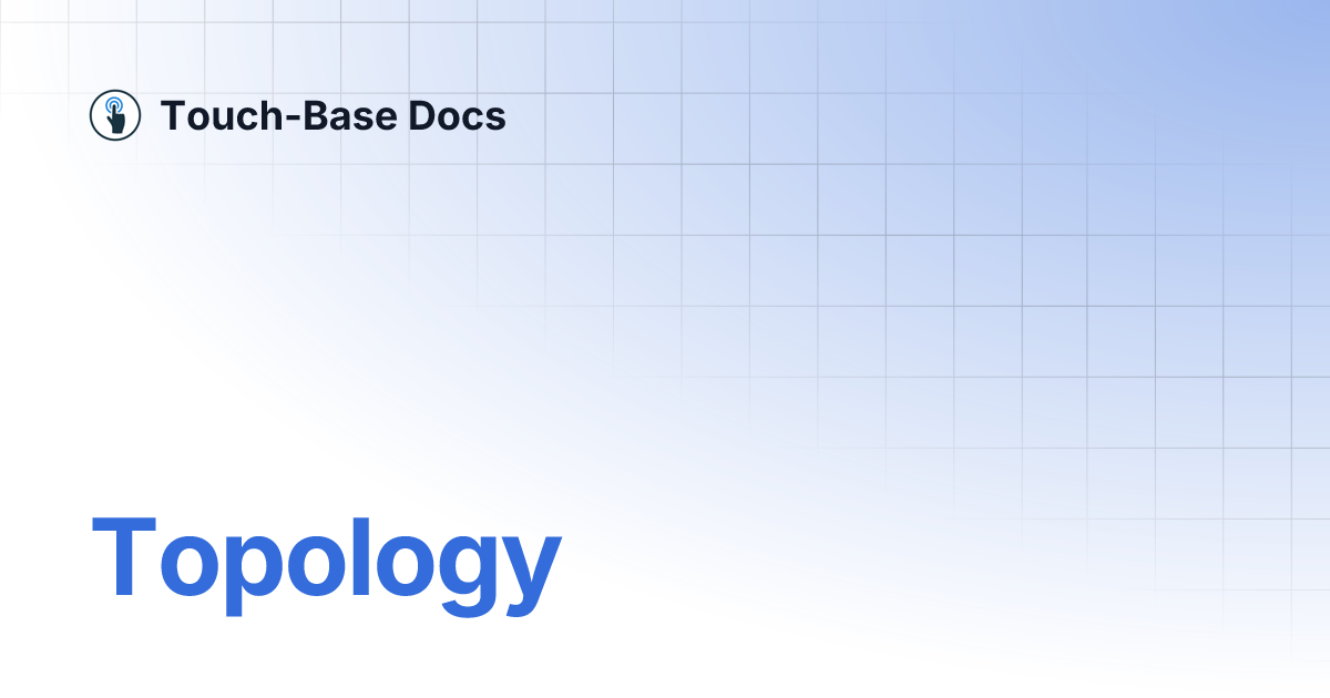 Topology | Touch-Base Docs