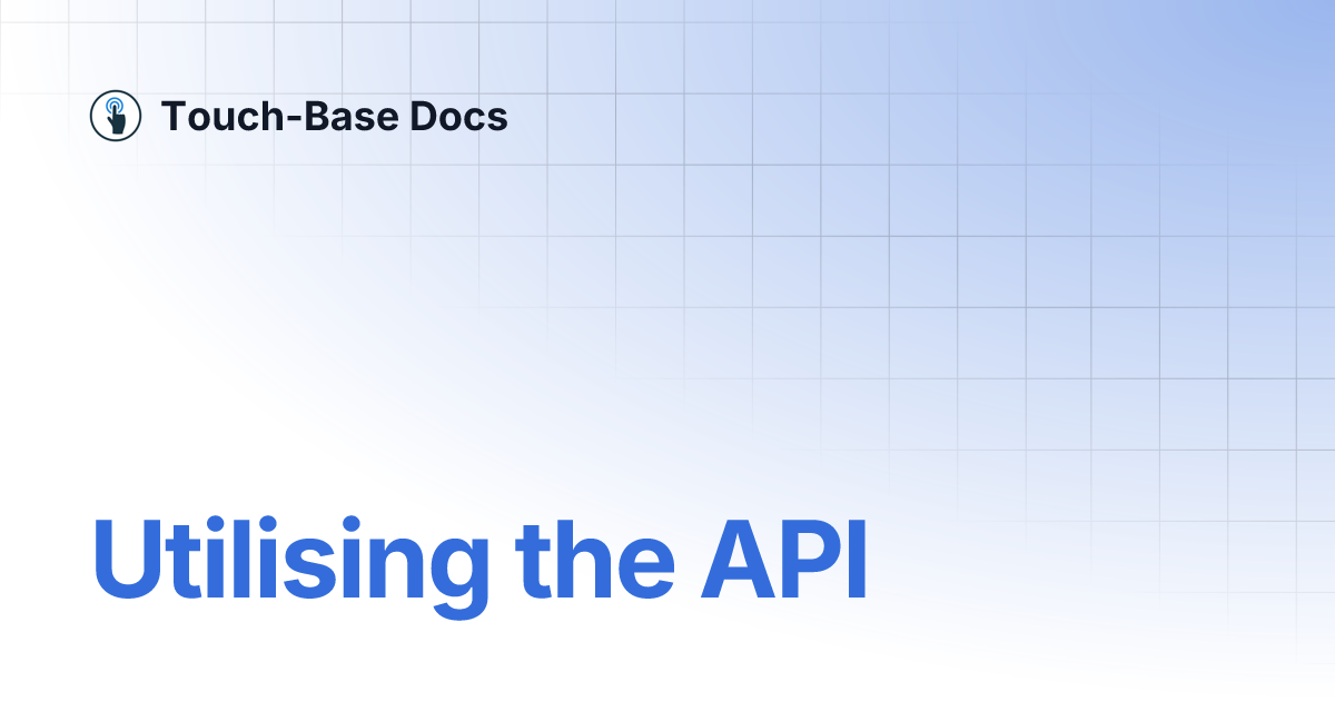 Utilising the API | Touch-Base Docs
